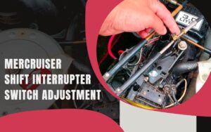 Mercruiser Shift Interrupter Switch Adjustment 2025: Troubleshooting