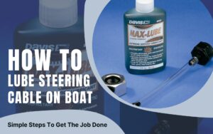 How To Lube Steering Cable On Boat? 4 Simple Steps To Get The Job Done